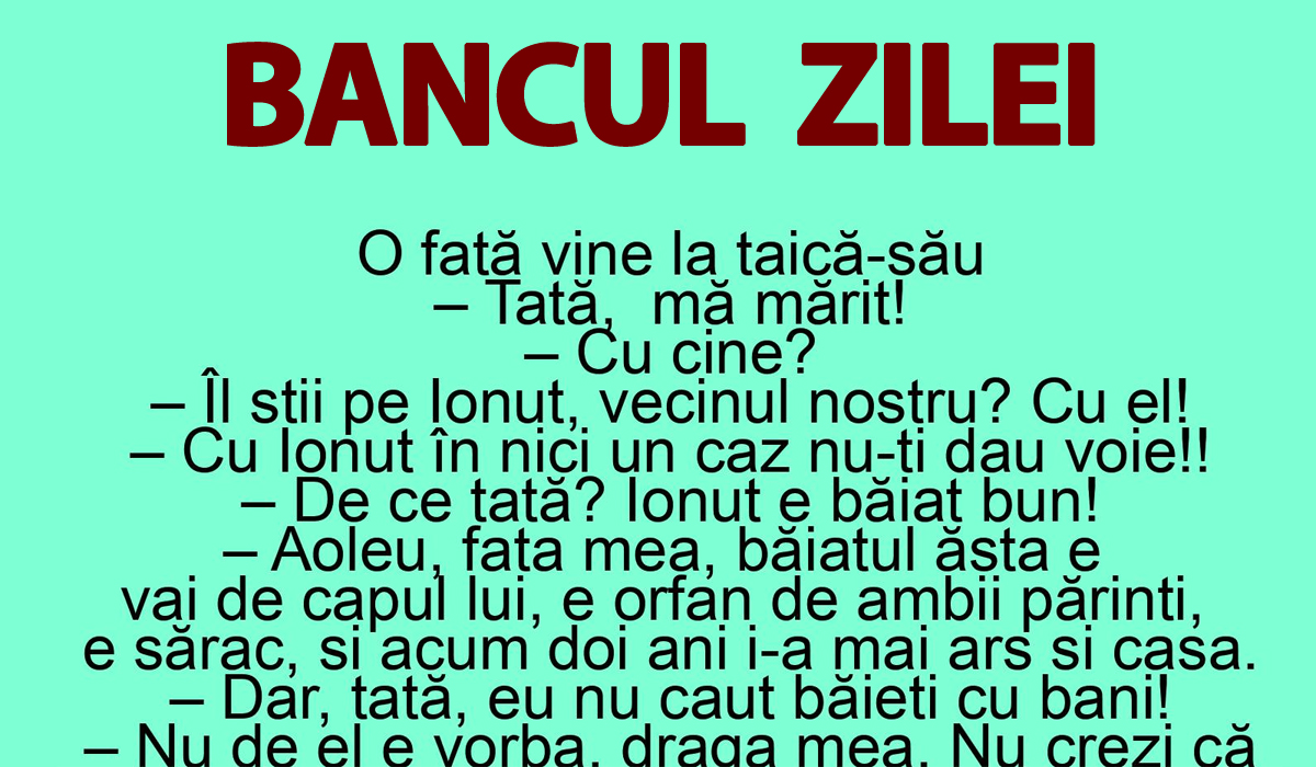 BANCUL ZILEI | O fată vine la taică-său: "Tată, mă mărit cu Ionuț!"