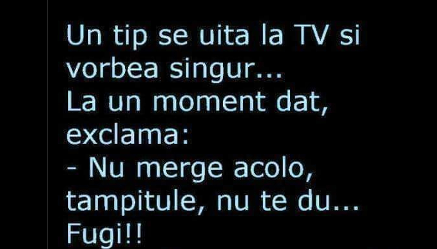 BANCUL ZILEI | Un tip se uita la TV și vorbea singur: "Nu merge acolo, tâmpitule!"