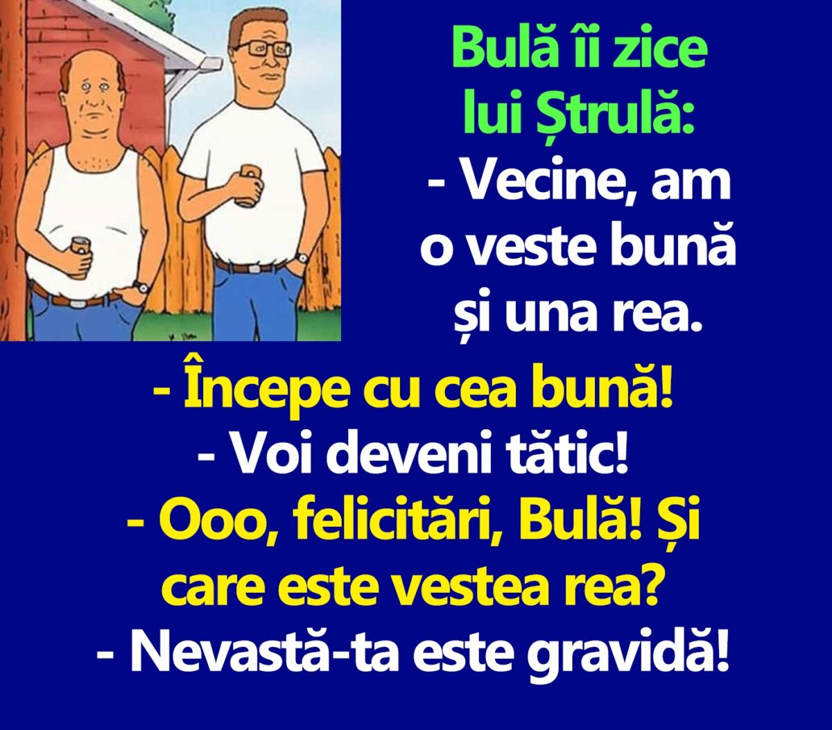 BANC | Bulă îi zice lui Ștrulă: "Vecine, am o veste bună și una rea"