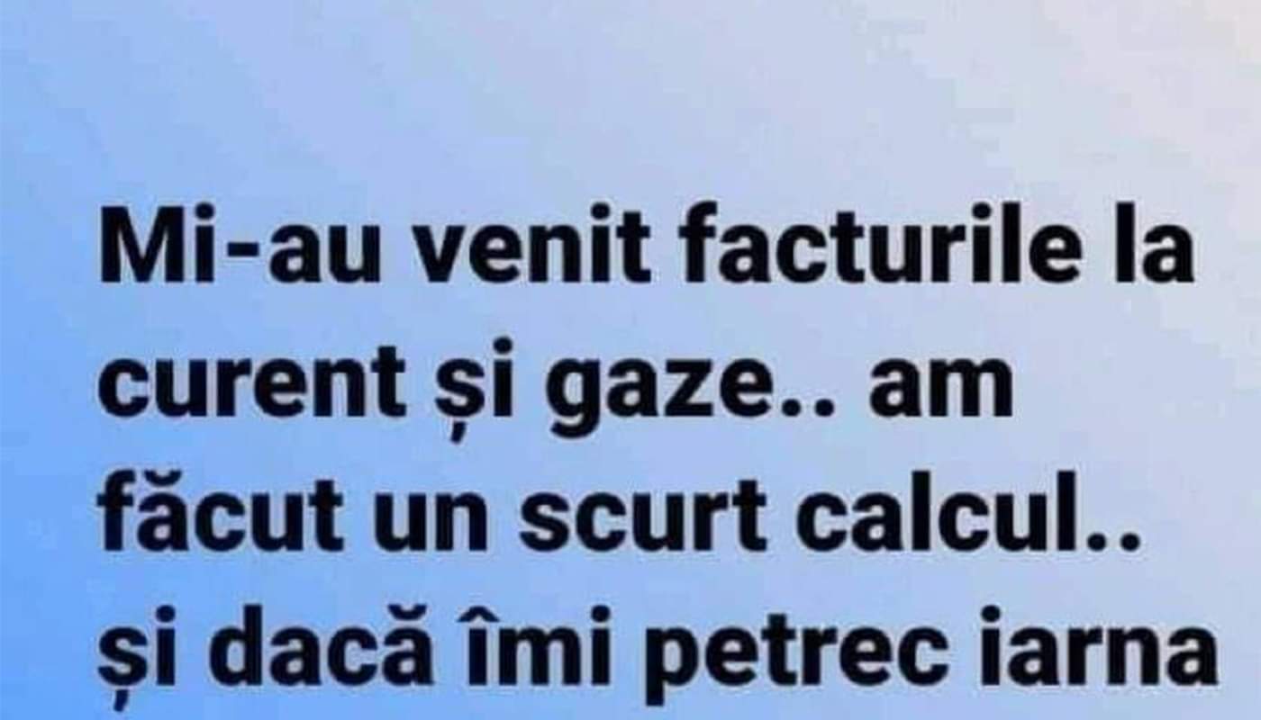 BANCUL ZILEI | "Mi-au venit facturile la curent și gaze"