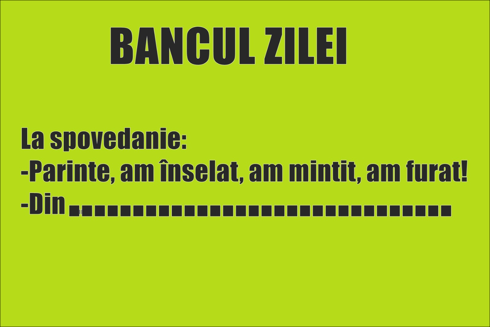BANCUL ZILEI | La spovedanie: „Am înșelat, am mințit”