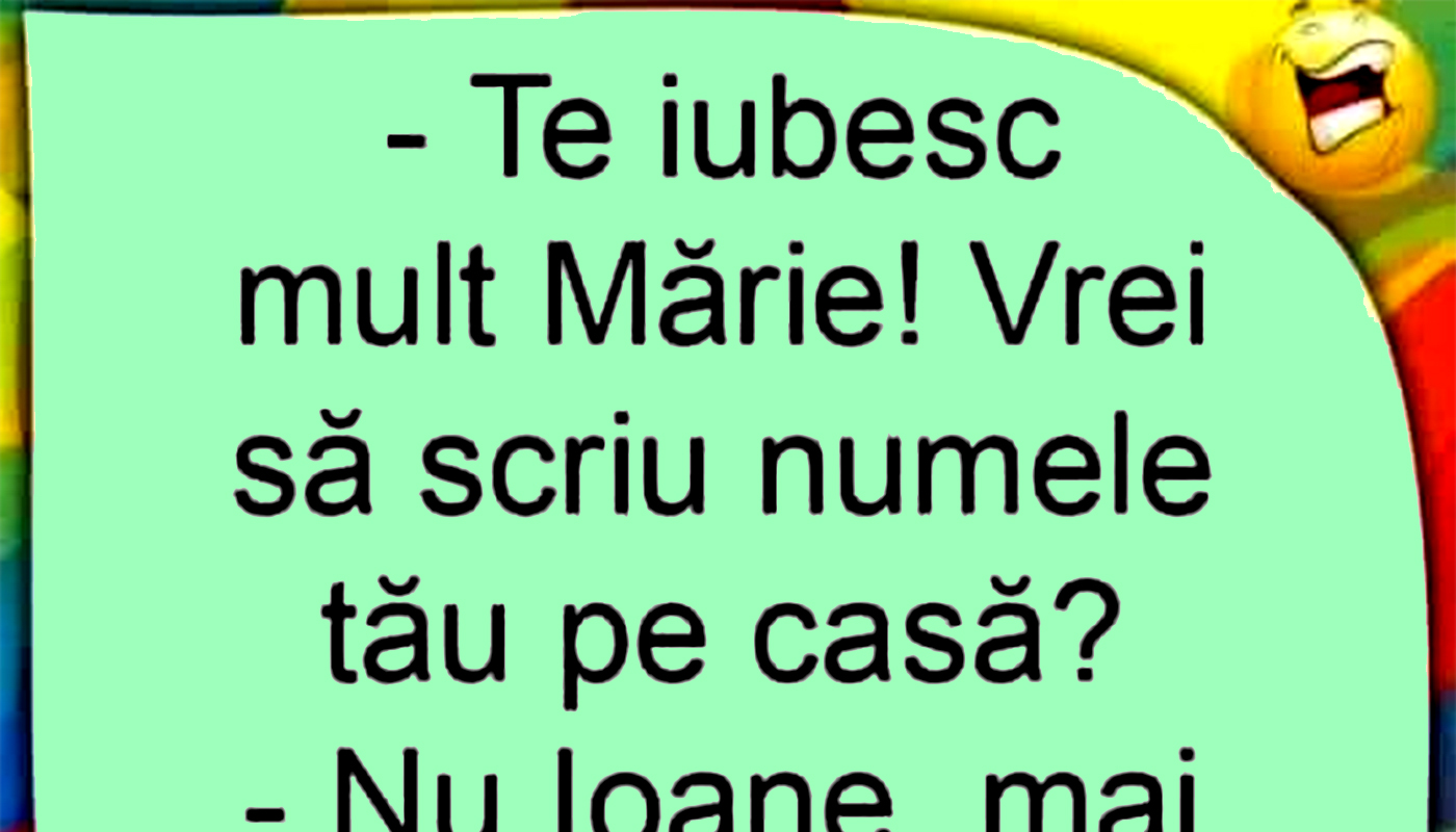 BANC | "Te iubesc mult, Mărie! Vrei să scriu numele tău pe casă?"