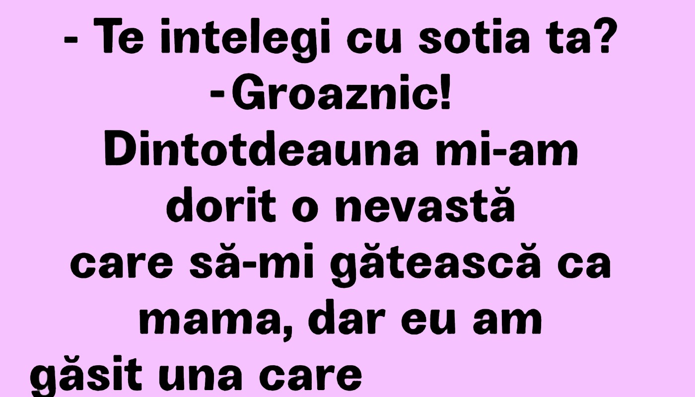 BANCUL ZILEI | "Dintotdeauna mi-am dorit o nevastă ca mama"