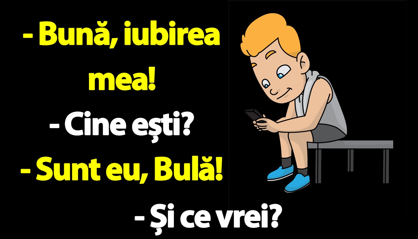 BANC | "Bună, iubirea mea! Sunt eu, Bulă"