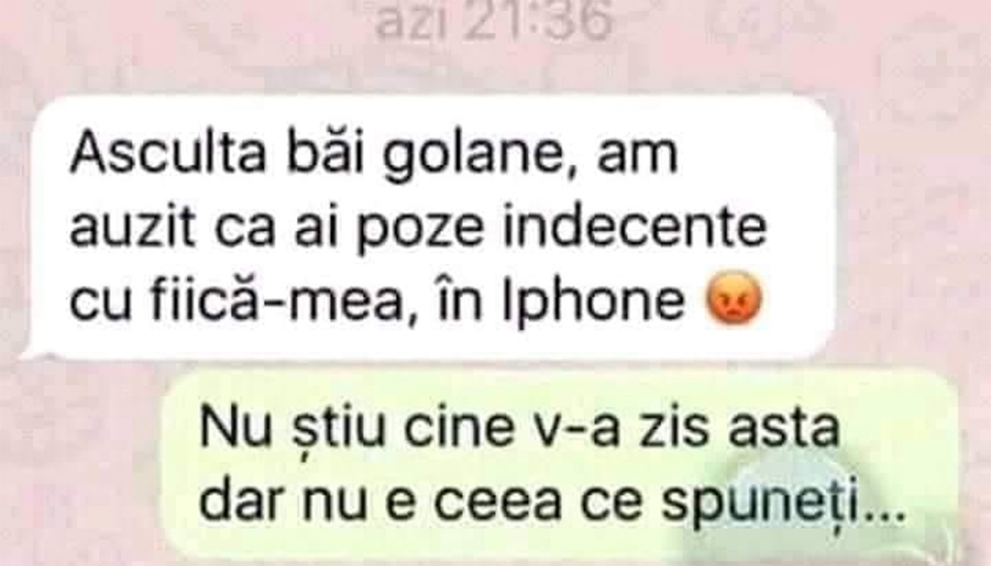BANC | "Am auzit că ai poze indecente cu fiică-mea, în iPhone"