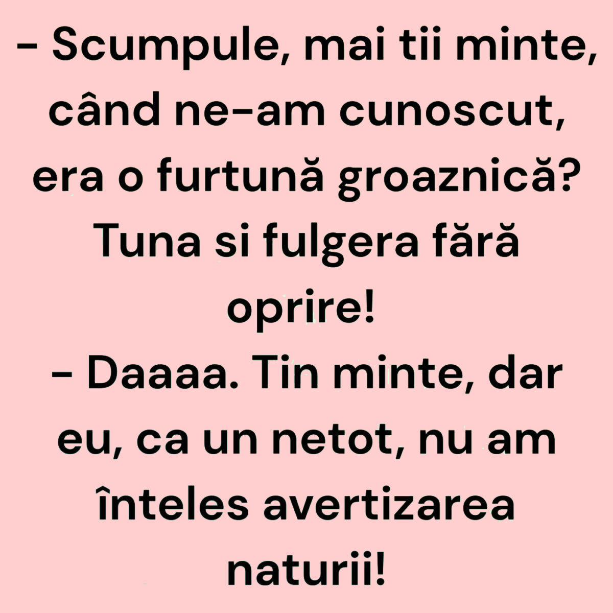 BANC | "Scumpule, mai ții minte, când ne-am cunoscut, era o furtună ...